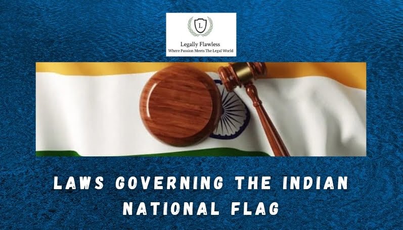 Laws Governing the Indian National Flag - Legally Flawless