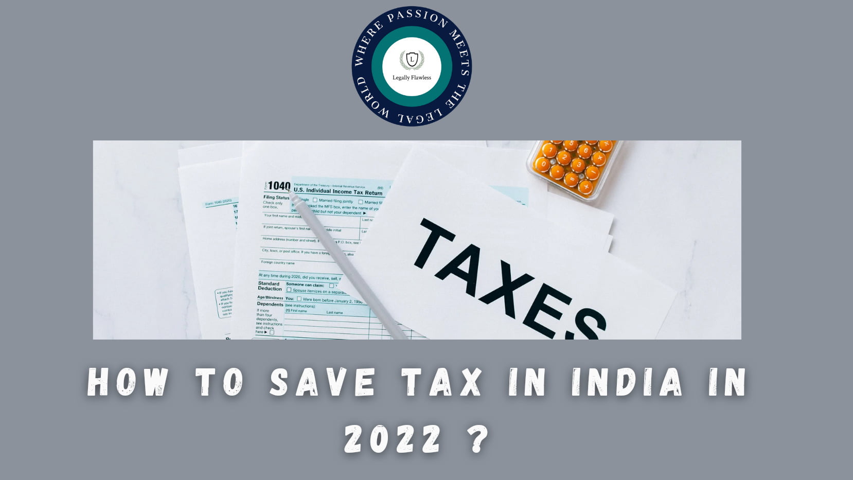 How to Save Tax in India in 2022 ? - Legally Flawless